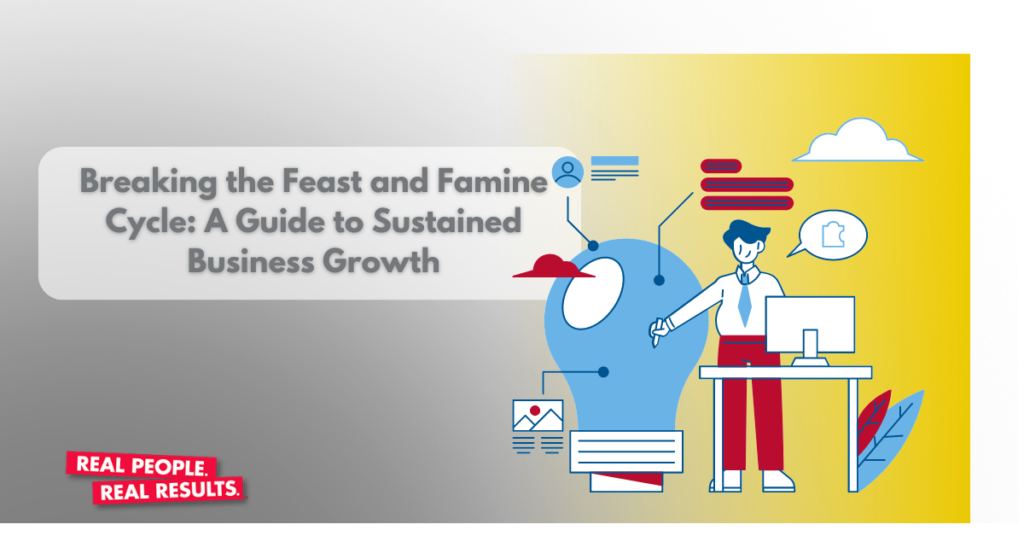 Breaking the Feast and Famine Cycle: A Guide to Sustained Business ...